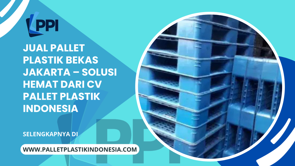 Jual Pallet Plastik Bekas Jakarta – Solusi Hemat dari CV Pallet Plastik ...