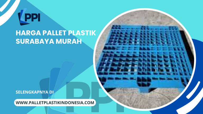 Harga Pallet Plastik Surabaya Murah - CV Pallet Plastik Indonesia